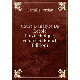 Книга Cours D'analyse De L'ecole Polytechnique, Volume 3 (French Edition). Camille Jordan ...
