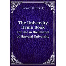 Книга The University Hymn BookFor Use in the Chapel of Harvard ...